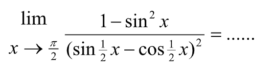 lim x->pi/2 (1-sin^2 x)/(sin 1/2x-cos 1/2x)^2=