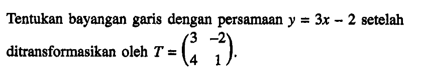 Tentukan bayangan garis dengan persamaan y=3x-2 setelah d...