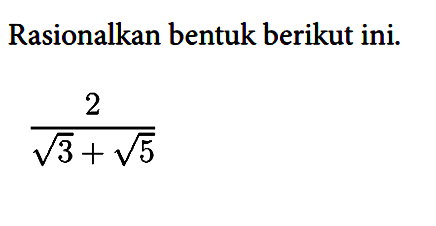 Rasionalkan bentuk berikut ini. 2/(akar(3) + akar(5))