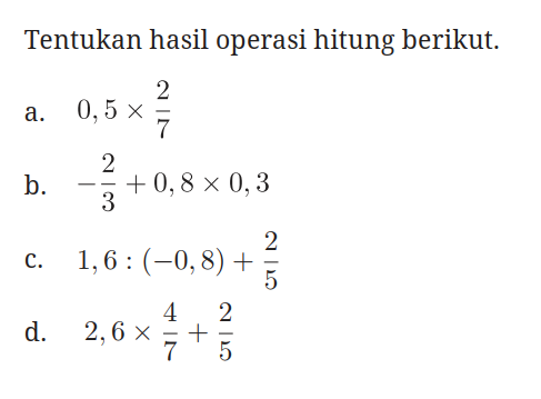 Tentukan hasil operasi hitung berikut. a. 0,5 x 2/7 b.