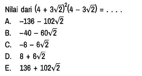 Nilai dari (4+3 akar(2))^2 (4-3 akar(2))=... A. -136-10...