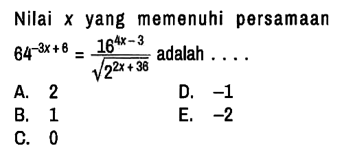 Nilai x yang memenuhi persamaan 64^(-3x + 6)=(16^(4x-3))/...
