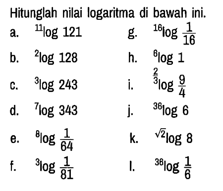 Hitunglah nilai logaritma di bawah ini. a. 11 log 121 g....