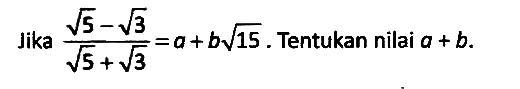 Jika (akar(5) - akar(3))/(akar(5) + akar(3)) = a + b akar...