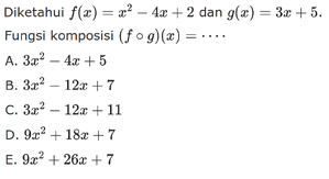 Diketahui f(x)=x^2-4x+2 dan g(x)=3x+5. Fungsi komposisi
