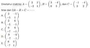 Diketahui matriks A = (2 3 -2 1), B = (3 -4 6 5), dan C