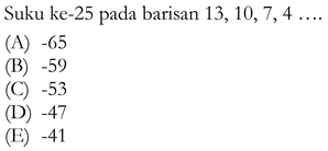 Suku ke-25 pada barisan 13, 10, 7, 4, ... (A) -65 (B) -59...