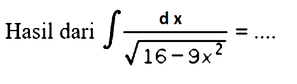 Hasil dari integral dx/akar(16-9x^2)=...