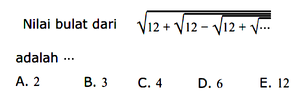 Nilai bulat dari akar(12+akar(12-akar(12+akar(...)))) adalah