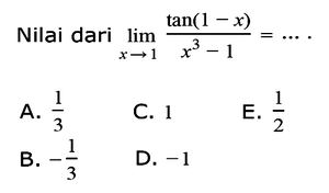 Nilai dari lim -> 1 tan(1-x)/(x^3-1)