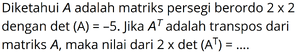 Diketahui A adalah matriks persegi berordo 2 x 2 dengan d...