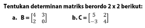 Tentukan determinan matriks berordo 2x2 berikut: a. B=[4 ...