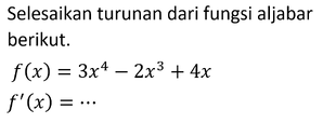 Selesaikan turunan dari fungsi aljabar berikut.f(x)=3x^4-...