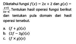 Diketahui fungsi f(x)=2x+2 dan g(x)= (x+5)/(2x-6). Tentuk...