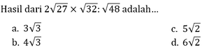 Hasil dari 2 akar(27) x akar(32) : akar(48) adalah ...