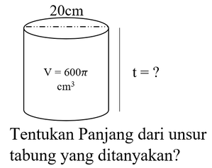 20 cm V = 600 pi cm^3 t=? Tentukan Panjang dari unsur tab...