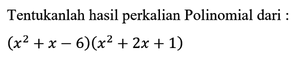 Tentukanlah hasil perkalian Polinomial dari : (x^(2)+x-6...