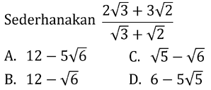 Sederhanakan (2 akar(3)+3 akar(2))/(akar(3)+akar(2)) A....