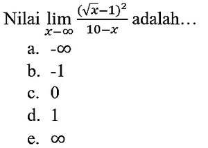 Nilai lim _(x -> tak hingga) ((akar(x)-1)^(2))/(10-x)