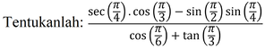 Tentukanlah: (sec ((pi)/(4)) . cos ((pi)/(3))-sin ((pi)/...