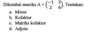 Diketahui matriks A=(-1 3 2 6) . Tentukan: a. Minor b...