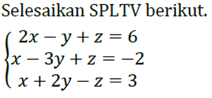Selesaikan SPLTV berikut. 2x-y+z=6 x-3y+z=-2 x+2y-z=3