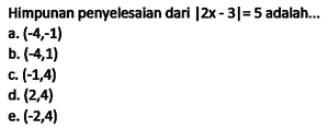 Himpunan penyelesaian dari |2 x-3|=5 adalah...