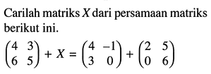 Carilah matriks X dari persamaan matriks berikut ini. (4 ...