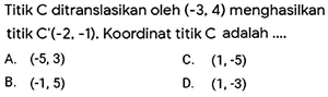 Titik C ditranslasikan oleh (-3,4) menghasilkan titik ...