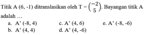 Titik A(6,-1) ditranslasikan oleh T=(-2 5). Bayangan tit...