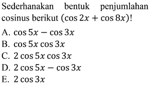 Sederhanakan bentuk penjumlahan cosinus berikut (cos 2 x...