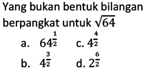 Yang bukan bentuk bilangan berpangkat untuk akar(64) a....