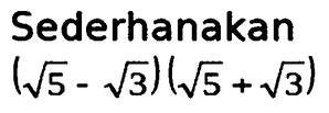 Sederhanakan (akar(5)-akar(3))(akar(5)+akar(3))