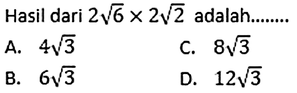 Hasil dari 2 akar(6) x 2 akar(2) adalah A. 4 akar(3) C. 8...