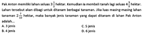 Pak Anton memiliki lahan seluas 3 1/2 hektar. Kemudian ia...