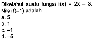 Diketahui suatu fungsi f(x) = 2x - 3. Nilai f(-1) adalah....