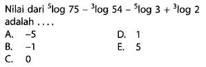 Nilai dari 5 log 75- 3 log 54- 5 log 3+ 3 log 2 adalah ....