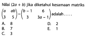 Nilai (2a+b) jika diketahui kesamaan matriks (a ab 3 5)=(...