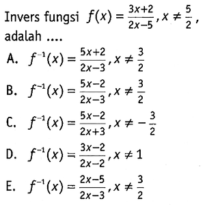 Invers fungsi f(x)=(3x+2)/(2x-5), x =/= 5/2 , adalah ....