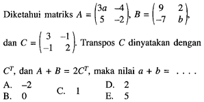 Diketahui matriks A =(3a -4 5 -2), B = (9 2 -7 b), dan c=...