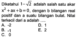 Diketahui 1-akar(2) adalah salah satu akar x^2+ax+b=0 ...