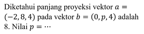 Diketahui panjang proyeksi vektor vektor a=(-2,8,4) pada...