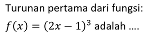Turunan pertama dari fungsi: f(x)=(2x-1)^3 adalah ....