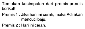 Tentukan kesimpulan dari premis-premis berikut! Premis 1 ...