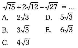akar(75) + 2 akar(12) - akar(27) = .... A. 2 akar(3) B. 3...