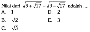 Nilai dari akar( 9 + akar(17) ) - akar( 9 - akar(17) ) ad...