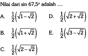 Nilai dari sin 67,5 adalah ....