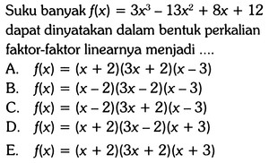 Suku banyak f(x)=3x^3-13x^2+8x+12 dapat dinyatakan dalam ...