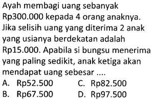 Ayah membagi uang sebanyak Rp300.000 kepada 4 orang anakn...