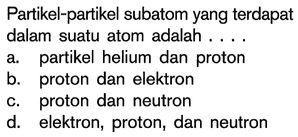 Partikel-partikel subatom yang terdapatdalam suatu atom a...
